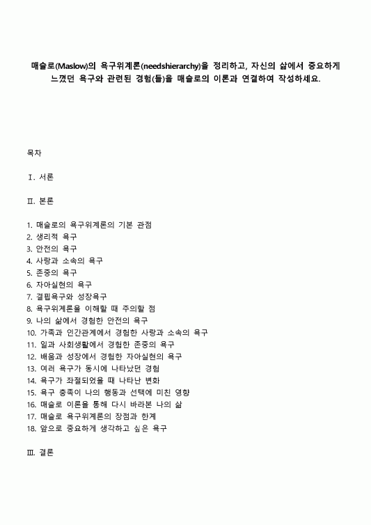 매슬로의 욕구위계론을 정리하고 자신의 삶에서 중요하게 느꼈던 욕구와 관련된 경험들을 매슬로의 이론과 연결하여 작성하세요