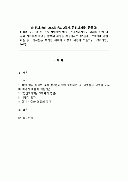 (인간과사회, 2026학년도 2학기, 중간과제물, 공통형) 다음의 도서 중 한 권을 선택하여 읽고, 『인간과사회』 교재의 관련 내용과 사회학적 개념을 활용해 서평을 작성하시오.(조은주, 『세계에 속한다는 것: 아이들은 무엇을 배우며 어떻게 어른이 되는가』, 생각의힘, 2026)