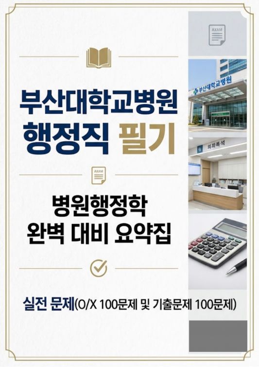 부산대학교병원 행정직 병원행정학 필기 요약집(O/X 100문제 및 기출문제 100문제)