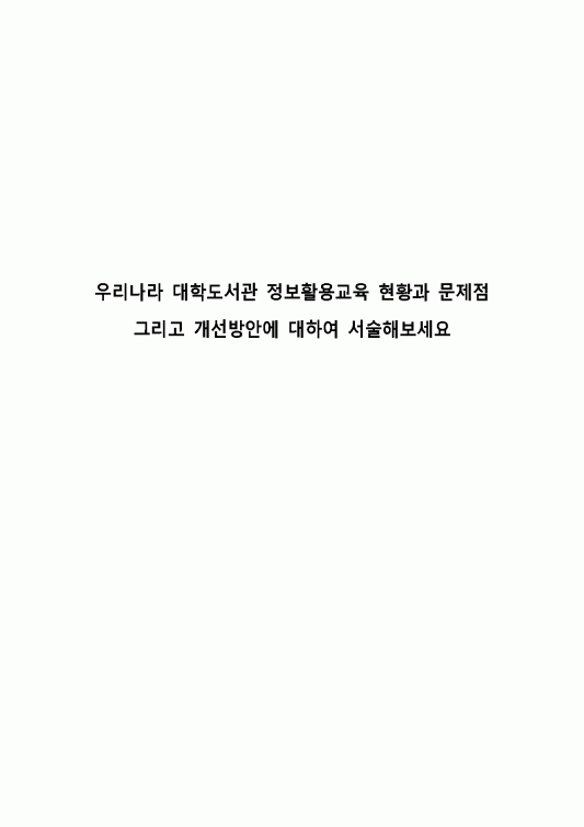 우리나라 대학도서관 정보활용교육 현황과 문제점 그리고 개선방안에 대하여 서술해보세요