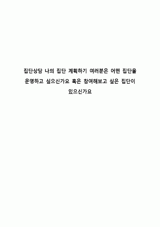 집단상담 나의 집단 계획하기 여러분은 어떤 집단을 운영하고 싶으신가요 혹은 참여해보고 싶은 집단이 있으신가요