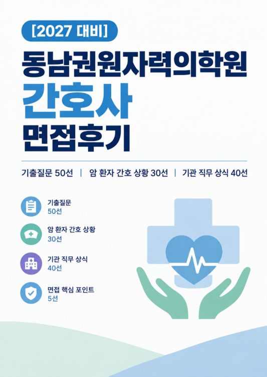 [2027 대비] 동남권원자력의학원 간호사 면접후기, 기출질문 50선 암 환자 간호 상황 30선 기관 직무 상식 40선