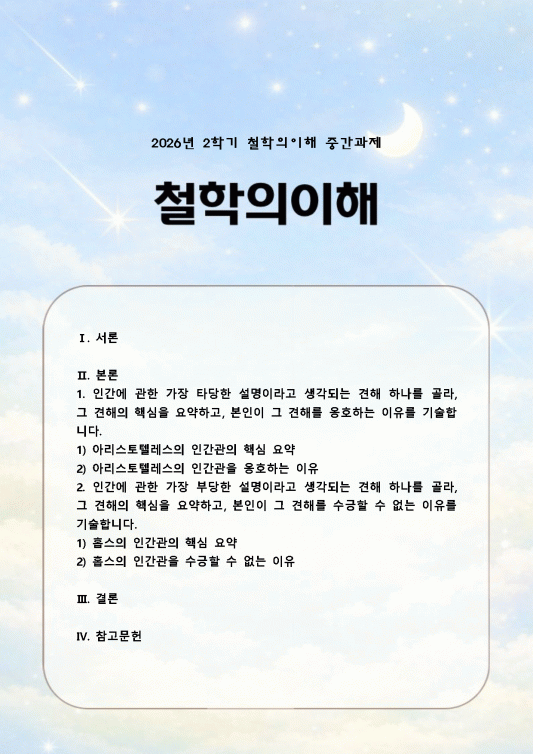 [철학의이해 2026년] 교재와 강의 2장에서는 여러 철학자들의 인간관이 소개됩니다. 이를 공부하고 아래 두 문제를 작성 1. 인간에 관한 가장 타당한 설명이라고 생각되는 견해 하나를 골라, 핵심 요약, 본인이 그 견해를 옹호하는 이유 2. 가장 부당한 설명이라고 생각되는 견해를 골라, 핵심 요약, 수긍할 수 없는 이유 기술