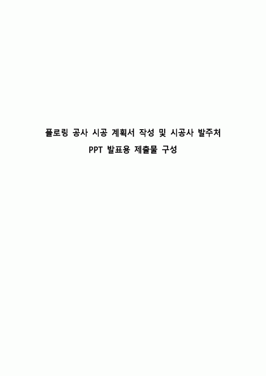 플로링 공사 시공 계획서 작성 및 시공사 발주처 PPT 발표용 제출물 구성