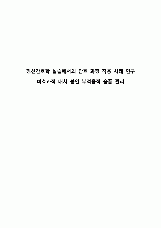 정신간호학 실습에서의 간호 과정 적용 사례 연구 비효과적 대처 불안 부적응적 슬픔 관리