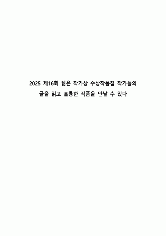2025 제16회 젊은 작가상 수상작품집 작가들의 글을 읽고 훌륭한 작품을 만날 수 있다