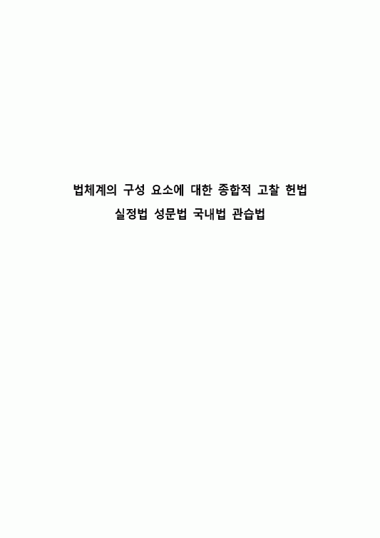 법체계의 구성 요소에 대한 종합적 고찰 헌법 실정법 성문법 국내법 관습법