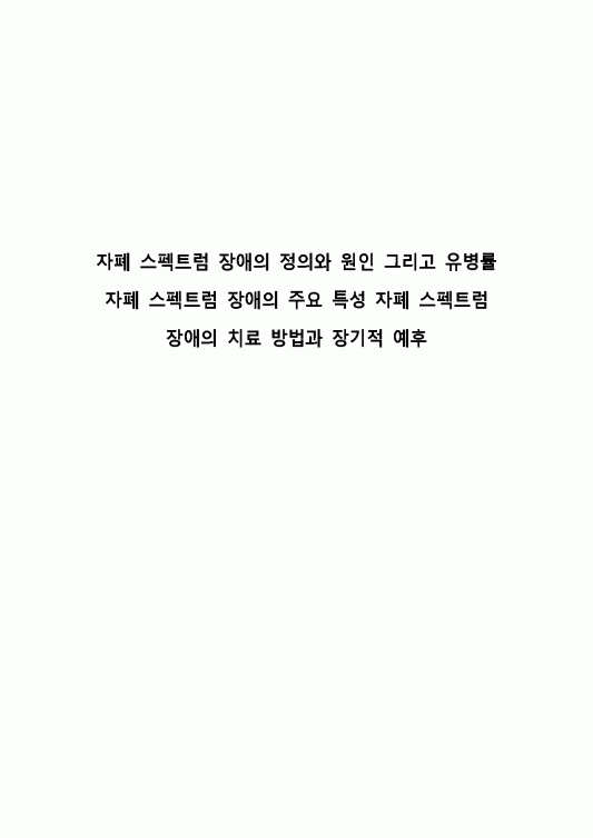 자폐 스펙트럼 장애의 정의와 원인 그리고 유병률 자폐 스펙트럼 장애의 주요 특성 자폐 스펙트럼 장애의 치료 방법과 장기적 예후