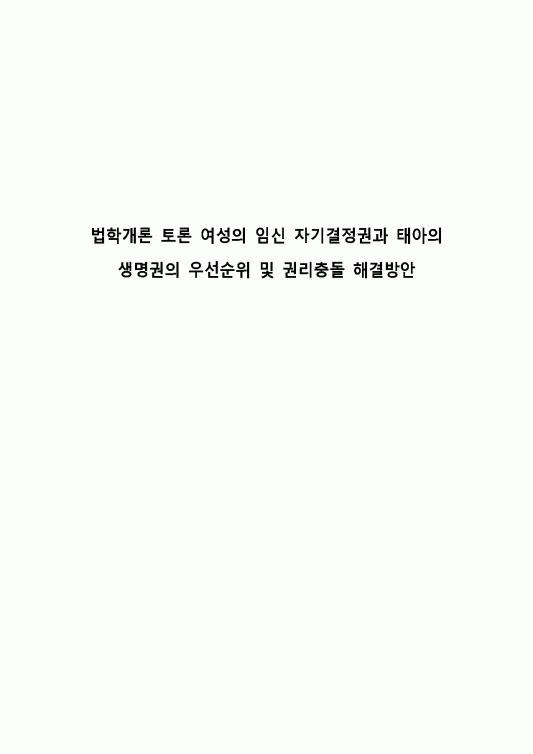 법학개론 토론 여성의 임신 자기결정권과 태아의 생명권의 우선순위 및 권리충돌 해결방안