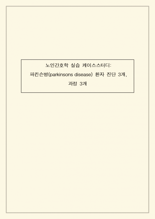 노인간호학 실습 케이스스터디: 파킨슨병(parkinsons disease) 환자 진단 3개, 과정 3개