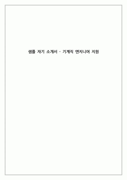샘플 자기 소개서 - 기계직 엔지니어 지원