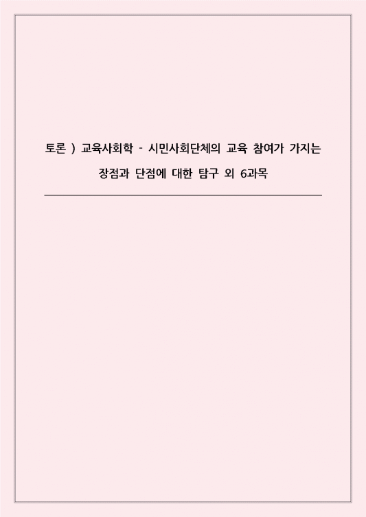 토론 ) 교육사회학 - 시민사회단체의 교육 참여가 가지는 장점과 단점에 대한 탐구 외 6과목