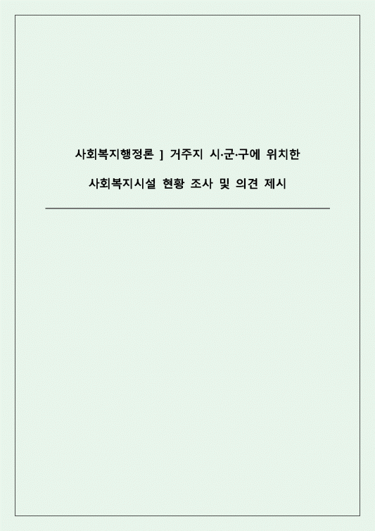 사회복지행정론 ] 거주지 시·군·구에 위치한 사회복지시설 현황 조사 및 의견 제시