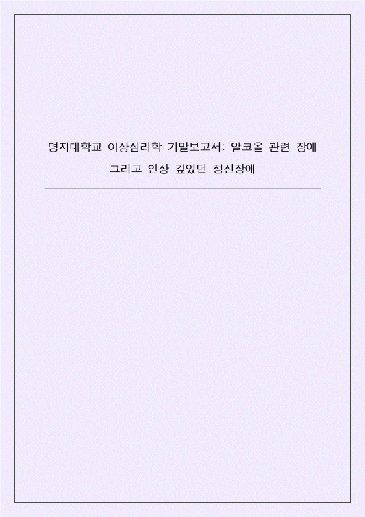 명지대학교 이상심리학 기말보고서: 알코올 관련 장애 그리고 인상 깊었던 정신장애
