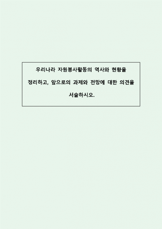 우리나라 자원봉사활동의 역사와 현황을 정리하고, 앞으로의 과제와 전망에 대한 의견을 서술하시오.