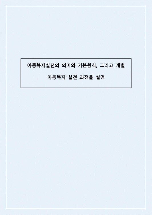 아동복지실천의 의미와 기본원칙, 그리고 개별 아동복지 실천 과정을 설명