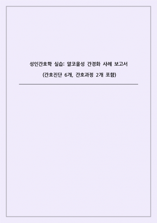 성인간호학 실습: 알코올성 간경화 사례 보고서 (간호진단 6개, 간호과정 2개 포함)