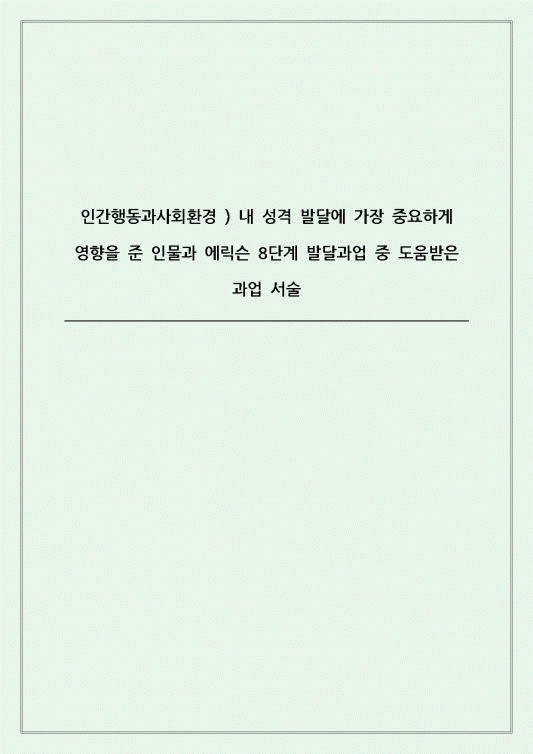 인간행동과사회환경 ) 내 성격 발달에 가장 중요하게 영향을 준 인물과 에릭슨 8단계 발달과업 중 도움받은 과업 서술