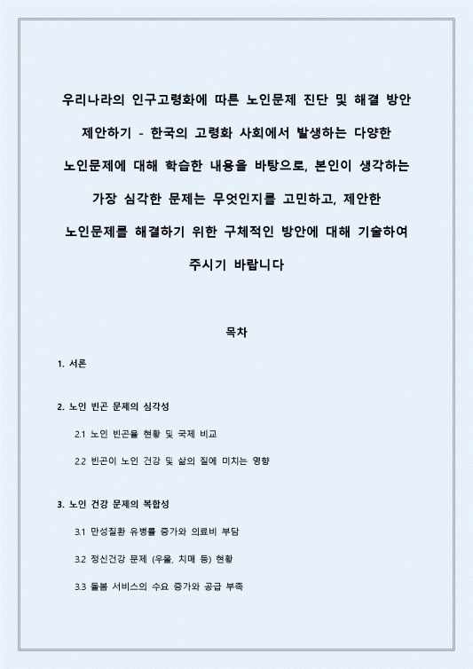 우리나라의 인구고령화에 따른 노인문제 진단 및 해결 방안 제안하기 - 한국의 고령화 사회에서 발생하는 다양한 노인문제에 대해 학습한 내용을 바탕으로, 본인이 생각하는 가장 심각한 문제는 무엇인지를 고민하고, 제안한 노인문제를 해결하기 위한 구체적인 방안에 대해 기술하여 주시기 바랍니다