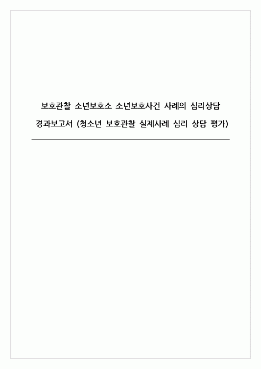 보호관찰 소년보호소 소년보호사건 사례의 심리상담 경과보고서 (청소년 보호관찰 실제사례 심리 상담 평가)
