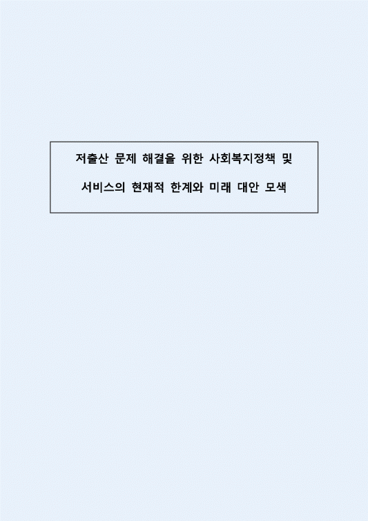 저출산 문제 해결을 위한 사회복지정책 및 서비스의 현재적 한계와 미래 대안 모색