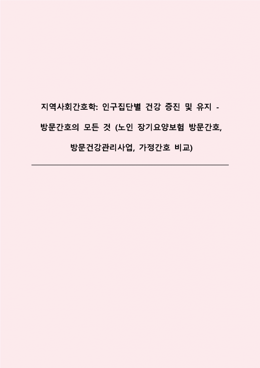 지역사회간호학: 인구집단별 건강 증진 및 유지 - 방문간호의 모든 것 (노인 장기요양보험 방문간호, 방문건강관리사업, 가정간호 비교)