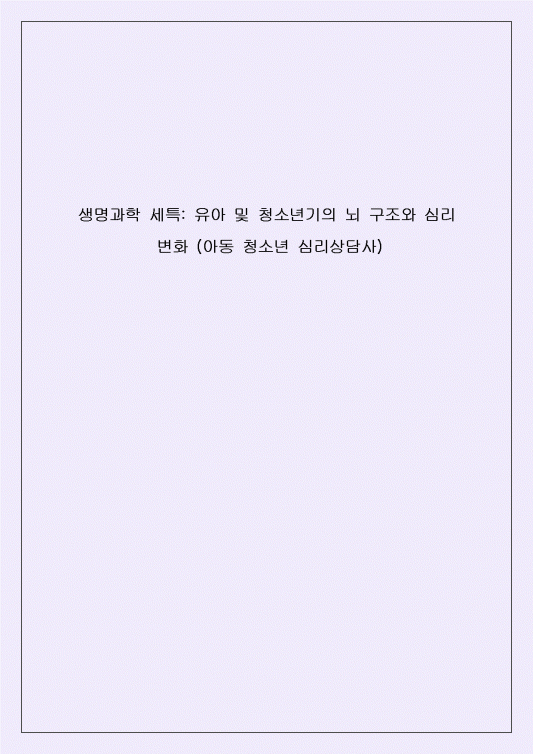 생명과학 세특: 유아 및 청소년기의 뇌 구조와 심리 변화 (아동 청소년 심리상담사)