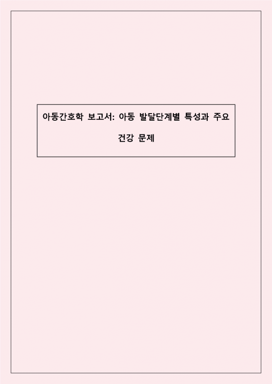 아동간호학 보고서: 아동 발달단계별 특성과 주요 건강 문제
