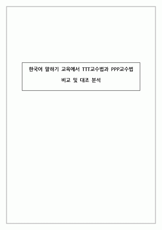 한국어 말하기 교육에서 TTT교수법과 PPP교수법 비교 및 대조 분석