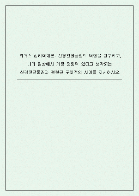 위더스 심리학개론: 신경전달물질의 역할을 탐구하고, 나의 일상에서 가장 영향력 있다고 생각되는 신경전달물질과 관련된 구체적인 사례를 제시하시오.