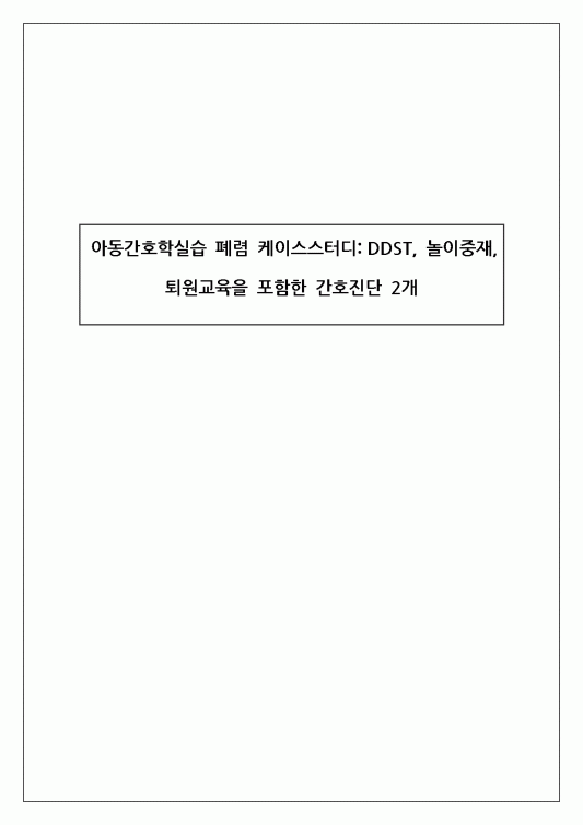 아동간호학실습 폐렴 케이스스터디: DDST, 놀이중재, 퇴원교육을 포함한 간호진단 2개