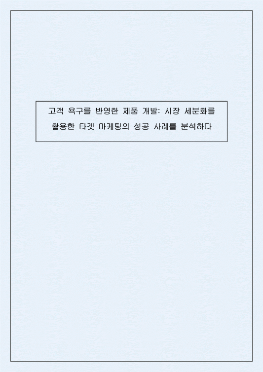 고객 욕구를 반영한 제품 개발: 시장 세분화를 활용한 타겟 마케팅의 성공 사례를 분석하다