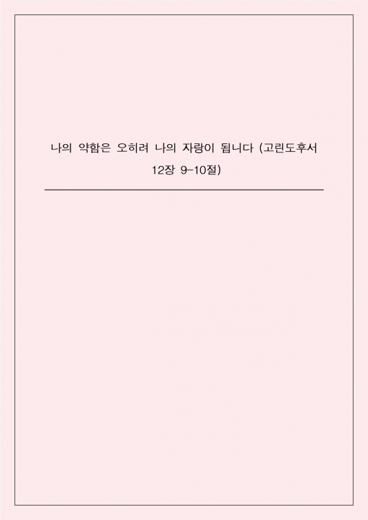 나의 약함은 오히려 나의 자랑이 됩니다 (고린도후서 12장 9-10절)