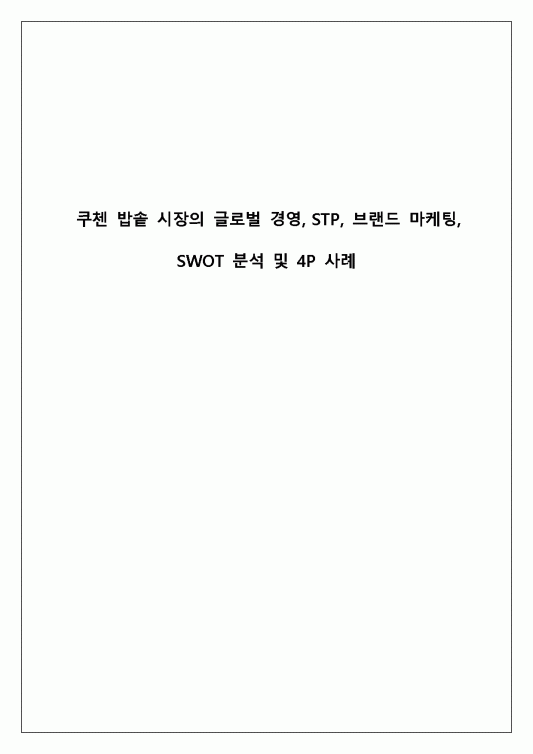 쿠첸 밥솥 시장의 글로벌 경영, STP, 브랜드 마케팅, SWOT 분석 및 4P 사례