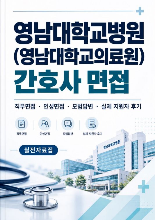 영남대학교병원 간호사 면접] 영남대학교병원 (영남대학교의료원) 간호사 면접 실전자료집 (면접 80문항과 모범답변, 실제 지원자 면접 후기, 핵심 암기노트)